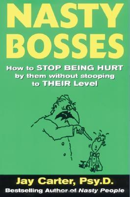 Nasty Bosses : How to Deal with Them without Stooping to Their Level by ...