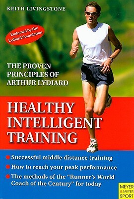 Healthy Intelligent Training: The Proven Principles of Arthur Lydiard ...