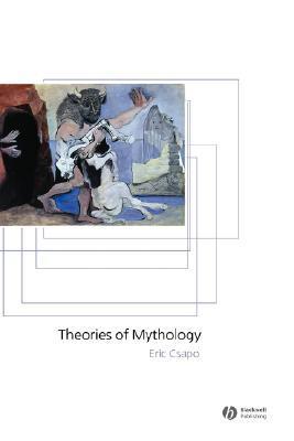 Theories of Mythology (Ancient Cultures) by Eric Csapo | Goodreads