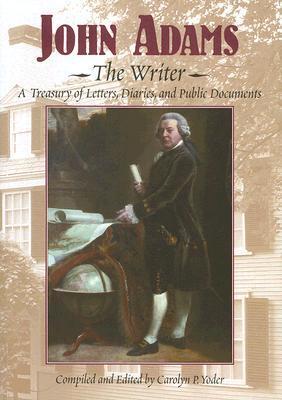 John Adams, the Writer: A Treasury of Letters, Diaries, and Public ...