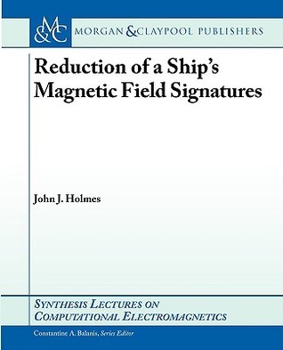 Reduction of a Ship's Magnetic Field Signatures by John J. Holmes ...