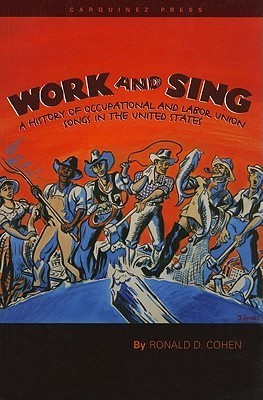 Work and Sing: A History of Occupational and Labor Union Songs in the ...