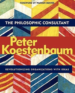 The Philosophic Consultant: Revolutionizing Organizations with Ideas by Peter Koestenbaum ...
