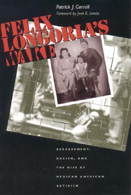 Felix Longoria's Wake: Bereavement, Racism, and the Rise of Mexican ...