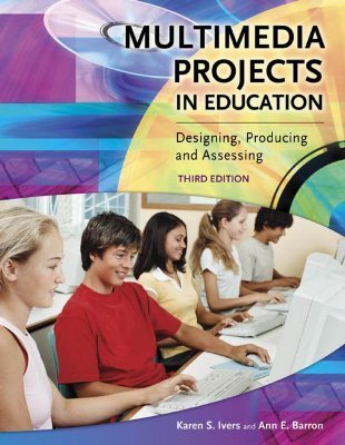 Multimedia Projects in Education: Designing, Producing, and Assessing ...