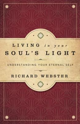 Living in Your Soul's Light: Understanding Your Eternal Self by Richard ...
