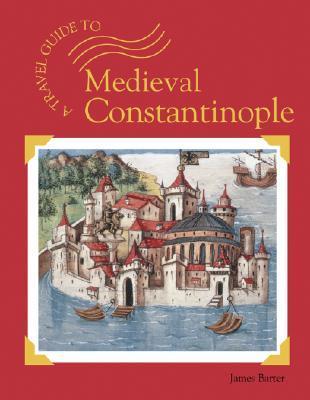 A Travel Guide to Medieval Constantinople by James Barter | Goodreads