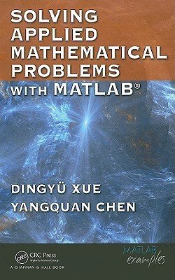 Solving Applied Mathematical Problems with MATLAB by Dingyu Xue | Goodreads