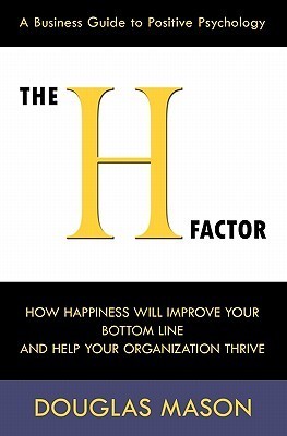 The H-Factor, a Business Guide to Positive Psychology, How Happiness ...