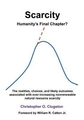 Scarcity: Humanity's Final Chapter by Christopher O. Clugston | Goodreads