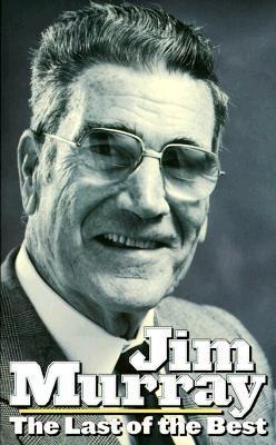 Jim Murray : The Last of the Best by Jim Murray | Goodreads