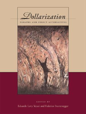 Dollarization: Debates and Policy Alternatives by Eduardo Levy Yeyati ...