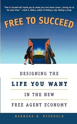 Free to Succeed: Designing the Life You Want in Today's Free Agent ...
