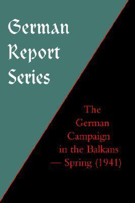 German Report Series: THE GERMAN CAMPAIGN IN THE BALKANS by Unknown ...