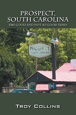 Prospect, South Carolina: The Good and Not So Good Times by Troy ...
