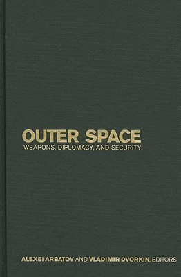 Outer Space: Weapons, Diplomacy, and Security by Alexei Arbatov | Goodreads