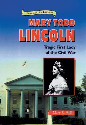 Mary Todd Lincoln: Tragic First Lady of the Civil War by Mary E. Hull ...