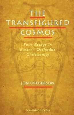 The Transfigured Cosmos: Four Essays in Eastern Orthodox Christianity ...