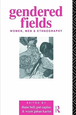 Gendered Fields: Women, Men and Ethnography by Wazir Jahan Karim ...