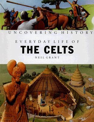 Everyday Life of the Celts (Uncovering History) by Neil Grant | Goodreads