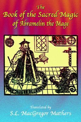 The Book of the Sacred Magic of Abramelin the Mage by Abraham von Worms ...