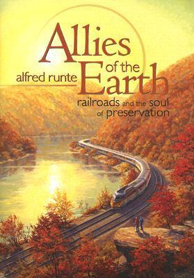 Allies of the Earth: Railroads And the Soul of Preservation by Alfred ...