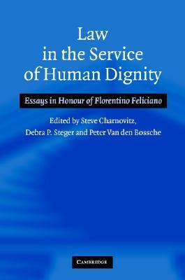 Law in the Service of Human Dignity: Essays in Honour of Florentino Feliciano by Steve ...