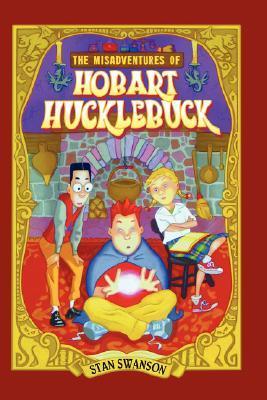 The Misadventures of Hobart Hucklebuck by Stan Swanson | Goodreads