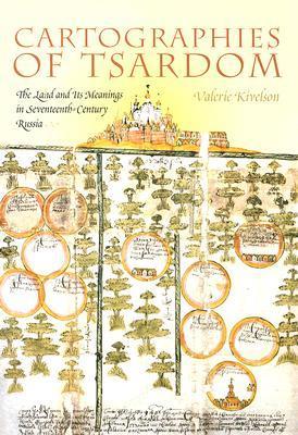Cartographies of Tsardom: The Land and Its Meanings in Seventeenth ...