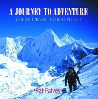 A Journey to Adventure: Stories I Never Thought I'd Tell by Pat Falvey ...
