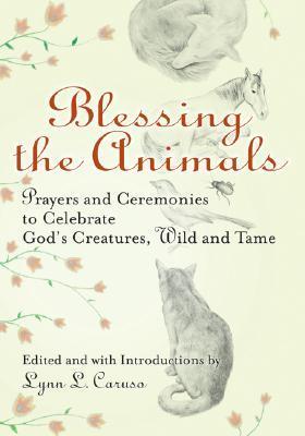 Blessing the Animals: Prayers and Ceremonies to Celebrate God's ...