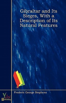 Gibraltar and Its Sieges, With a Description of Its Natural Features by ...