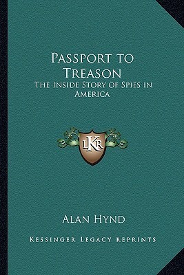 Passport to Treason: The Inside Story of Spies in America by Alan Hynd ...