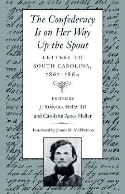 The Confederacy Is on Her Way Up the Spout: Letters to South Carolina ...