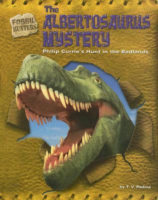 The Albertosaurus Mystery: Philip Currie's Hunt in the Badlands by T.V ...