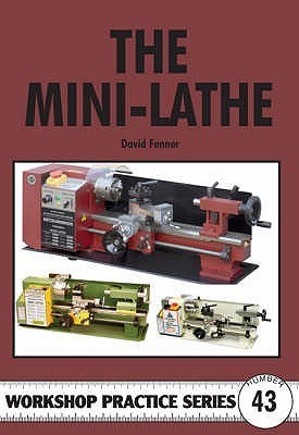 The Mini-Lathe (Workshop Practice) by David Fenner | Goodreads