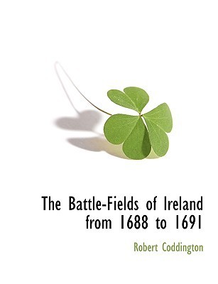 The Battle-Fields of Ireland from 1688 to 1691 by Robert Coddington ...