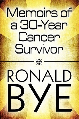 Memoirs of a 30-year Cancer Survivor by Ronald Bye | Goodreads