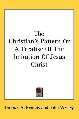 The Christian's Pattern or a Treatise of the Imitation of Jesus Christ ...