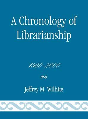 A Chronology of Librarianship, 1960-2000 by Jeffrey Wilhite | Goodreads