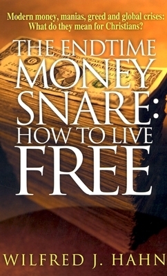 The Endtime Money Snare: How to Live Free by Wilfred J. Hahn | Goodreads