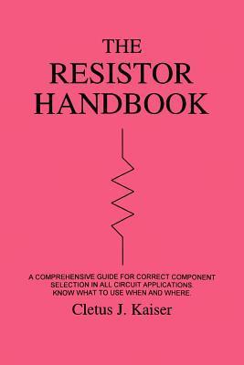 The Resistor Handbook by Cletus J. Kaiser | Goodreads