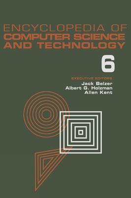 Encyclopedia of Computer Science and Technology: Volume 6 - Computer Selection Criteria to ...