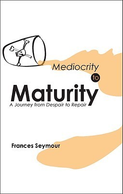 Mediocrity to Maturity by Frances Seymour | Goodreads
