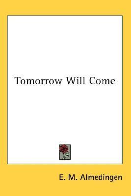 Tomorrow Will Come by E.M. Almedingen | Goodreads