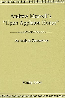 Andrew Marvell's "Upon Appleton House": An Analytic Commentary by ...