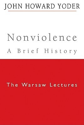 Nonviolence - A Brief History: The Warsaw Lectures by John Howard Yoder ...