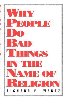 Why People Do Bad Things by Richard E. Wentz | Goodreads