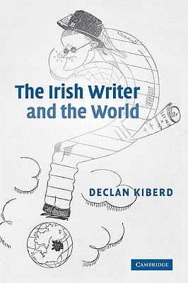 The Irish Writer and the World by Declan Kiberd | Goodreads