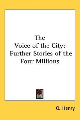 The Voice of the City: Further Stories of the Four Millions by O. Henry ...